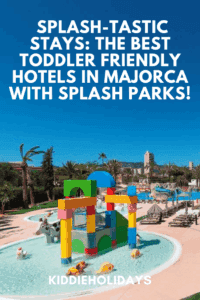 Splash-tastic Stays: 10 Toddler Friendly Hotels in Majorca with Splash ...